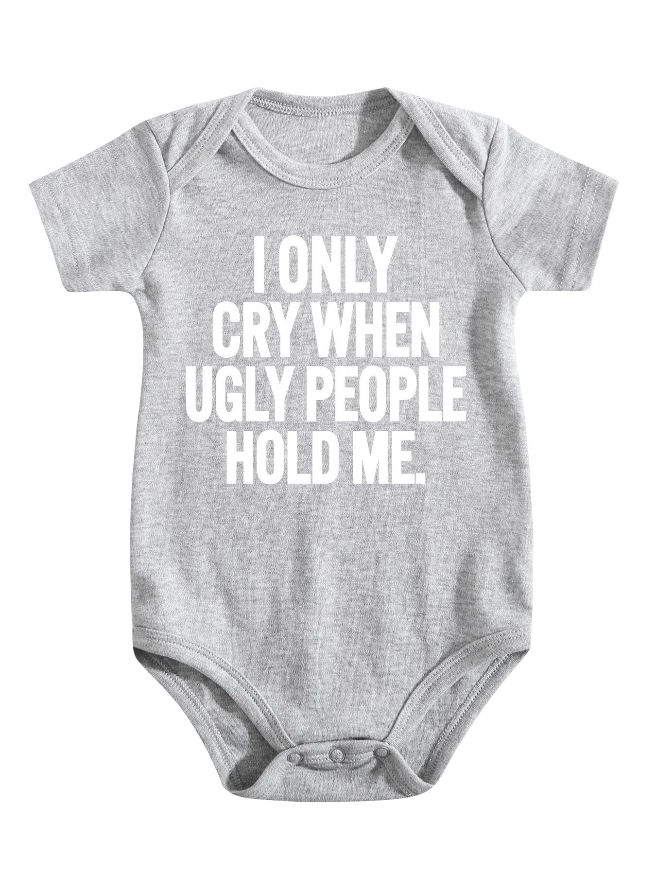I Only Cry When Ugly People Hold Me Baby Bodysuit Funny Cute Baby Girl ...