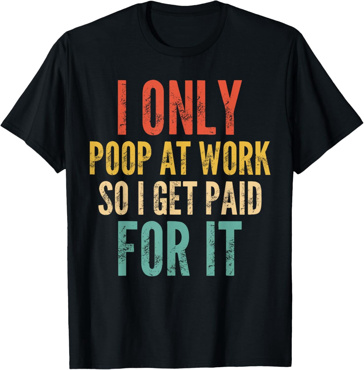 I Only Poop At Work So I Get Paid For It - Funny Saying T-Shirt ...