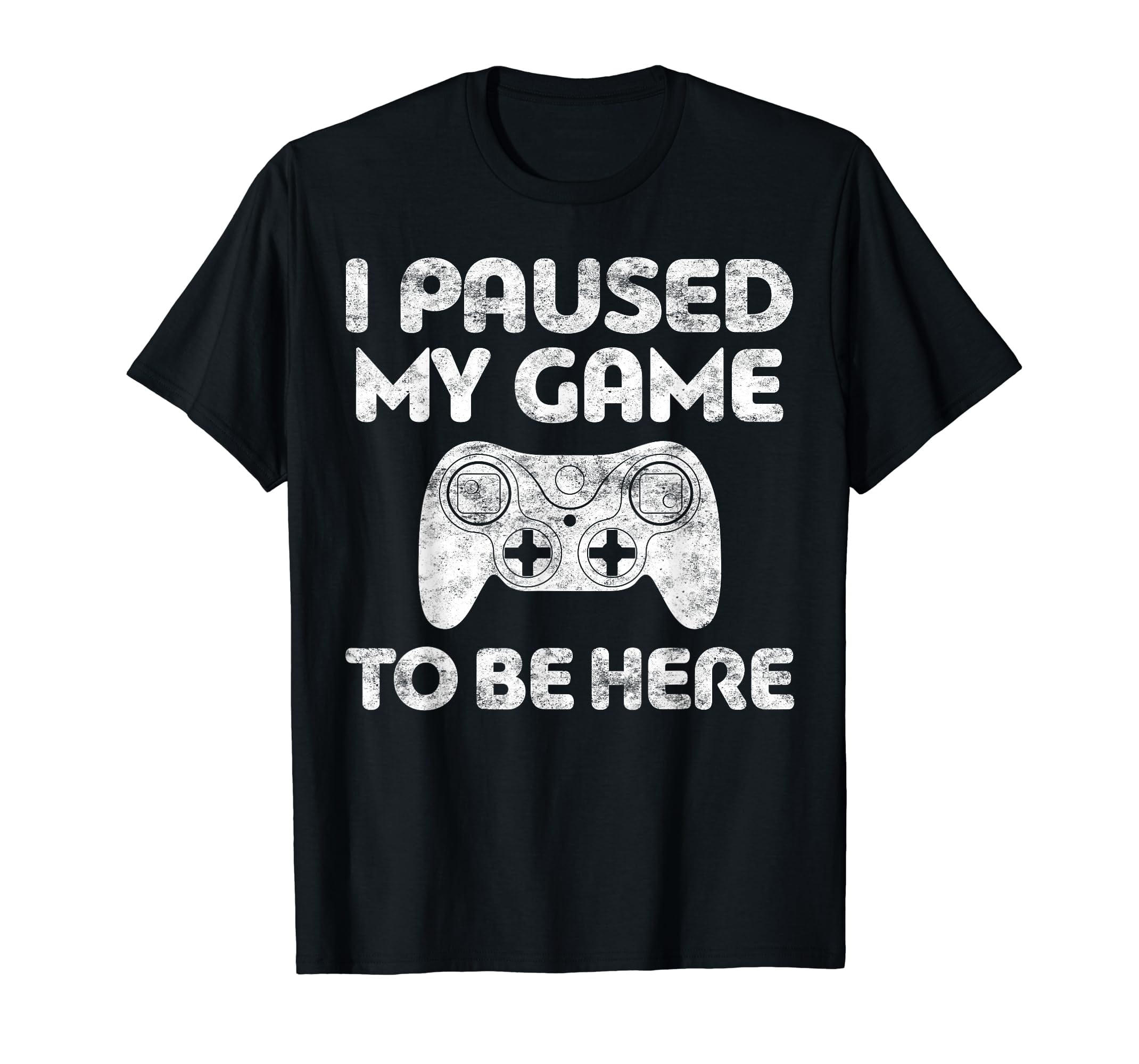I Paused My Game To Be Here T-Shirt Black Tee Video Gamer Shirt T-Shirt ...