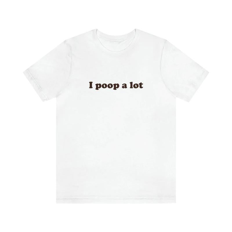 I Poop A Lot . Gift for Friends S - 3XL Unisex Comfort Tee T Shirt ...