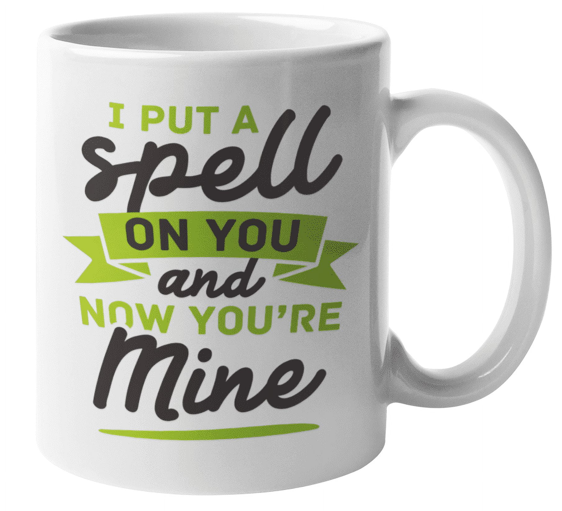 I Put A Spell On You And Now You're Mine Coffee & Tea Mug For A Fiance ...