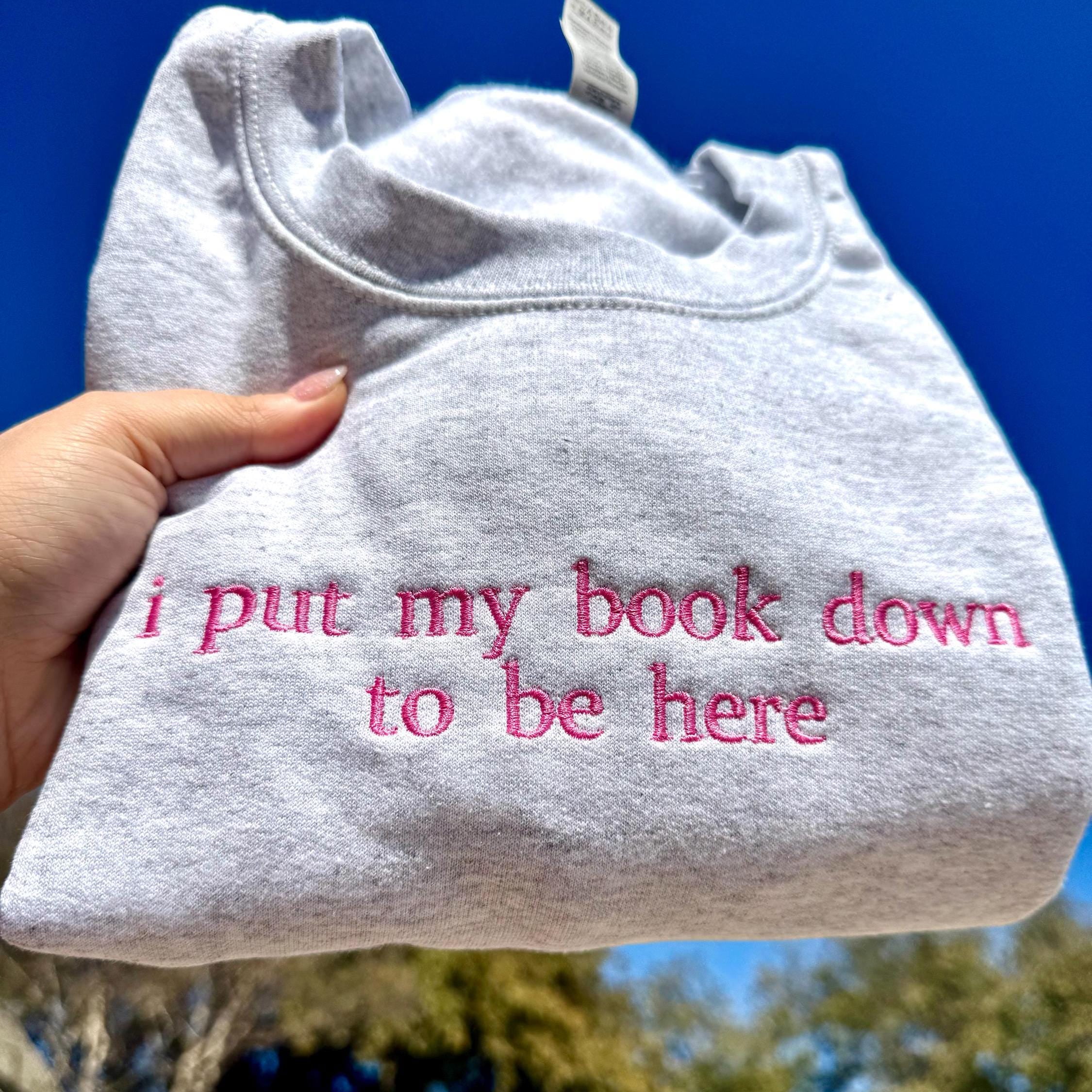 I Put My Book Down To Be Here Embroidered Crewneck, Bookish Merch ...