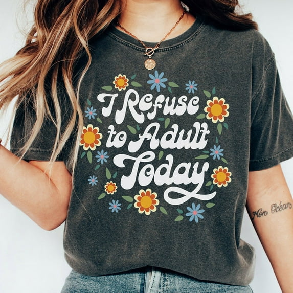 I Refuse To Adult Tee, Shirt, Trendy Graphic T-Shirt, Funny Graphic Tee ...