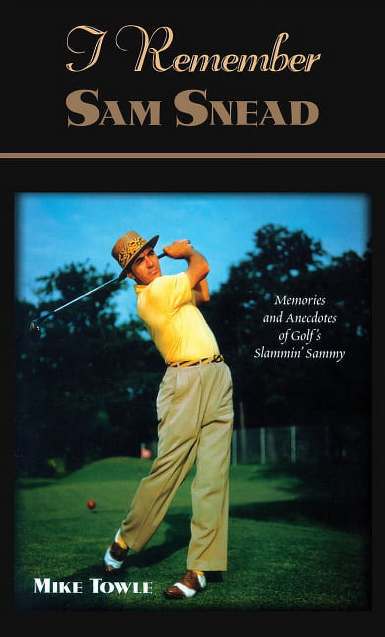 I Remember of Golf's Stammin Sammy I Remember Sam Snead: Memories and ...