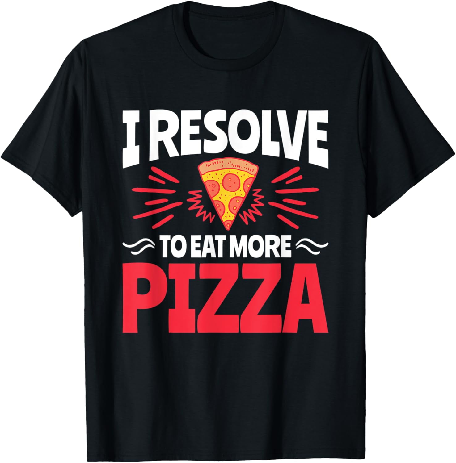 I Resolve to Eat More Pizza - Funny New Years Resolution T-Shirt ...