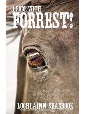I Rode With Forrest! : Confederate Soldiers Who Served With the World's ...