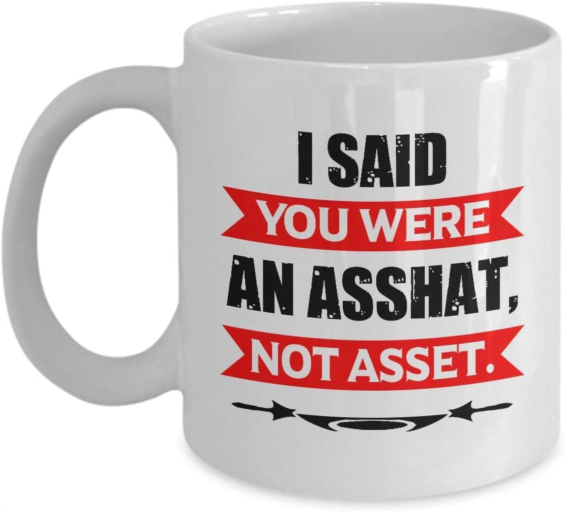 I Said You Were An Asshat Not Asset Coworker Coffee Mug Tea Cup Funny ...