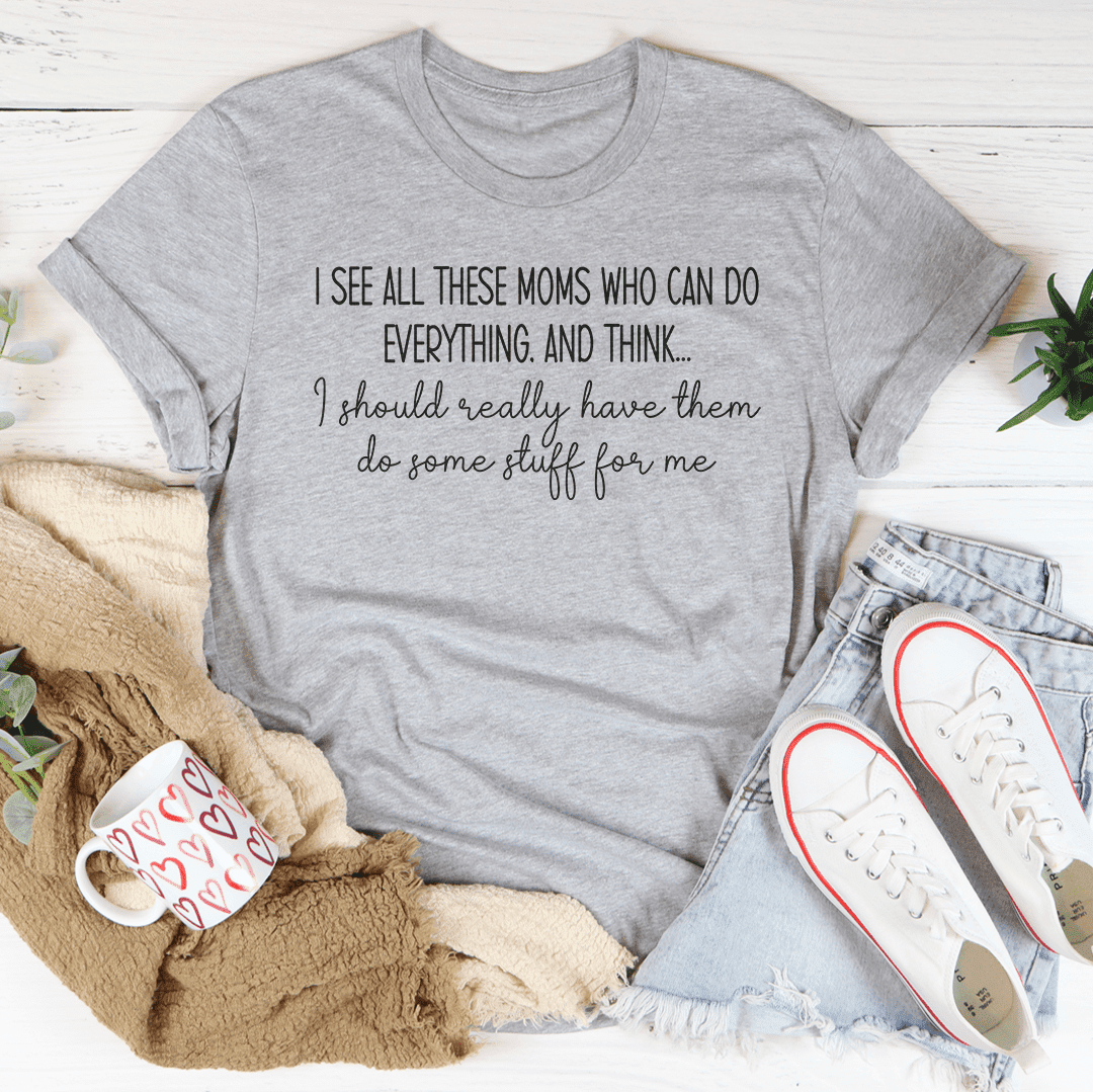 I See All These Moms Who Can Do Everything Tee Athletic Heather S Peachy Sunday T-Shirt ...