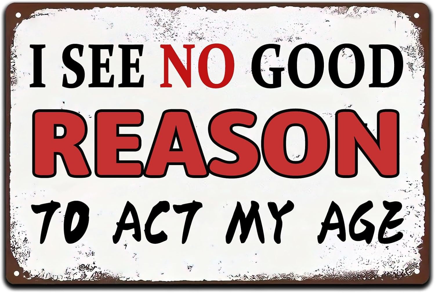I See No Good Reason To Act My Age Funny Sarcastic Sign Humorous Quote ...