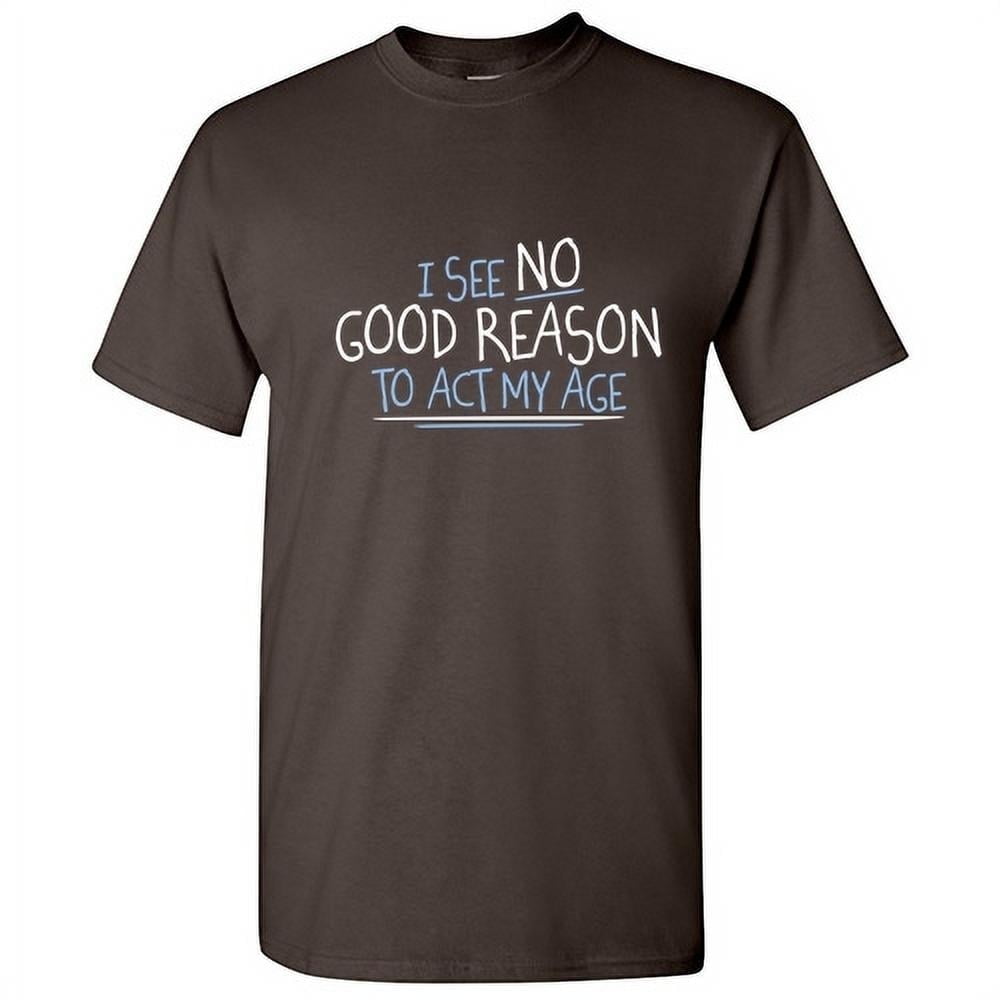 I See No Good Reason To Act My Age Sarcastic Humor Old Saying Fall ...