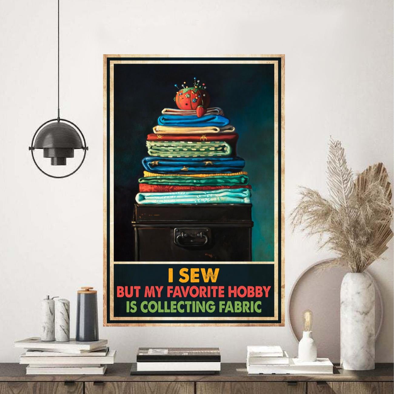 I Sew But My Favorite Hobby Is Collecting Fabric Poster 16 x 24 Inch ...