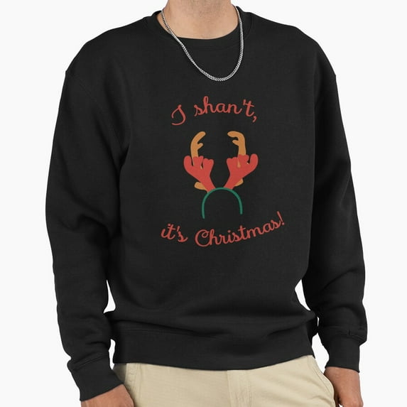 I Shant It Is Christmas Reindeer Holiday Graphic Unisex Sweatshirt ...