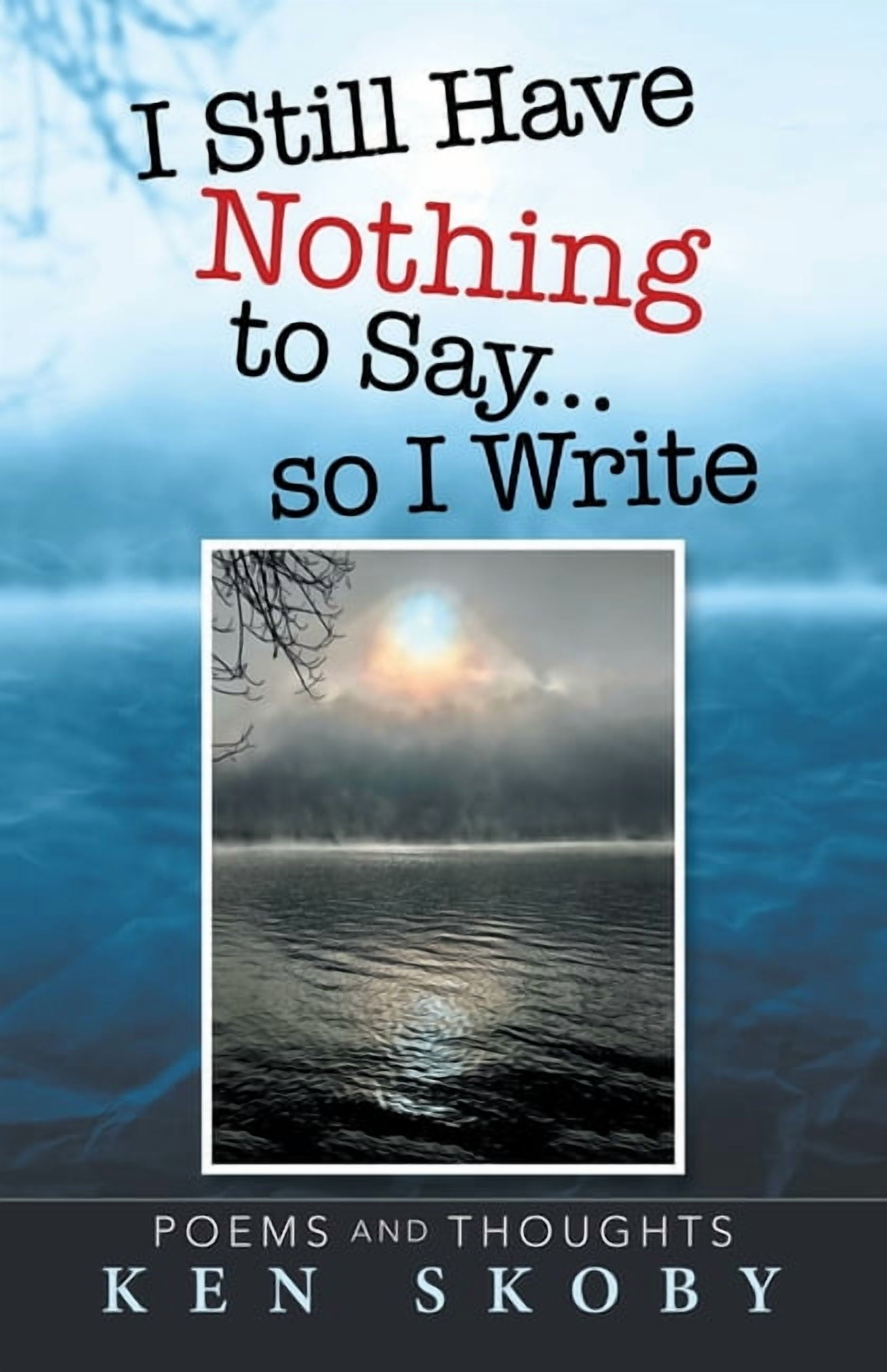 I Still Have Nothing to Say So I Write : Poems and Thoughts - Walmart ...