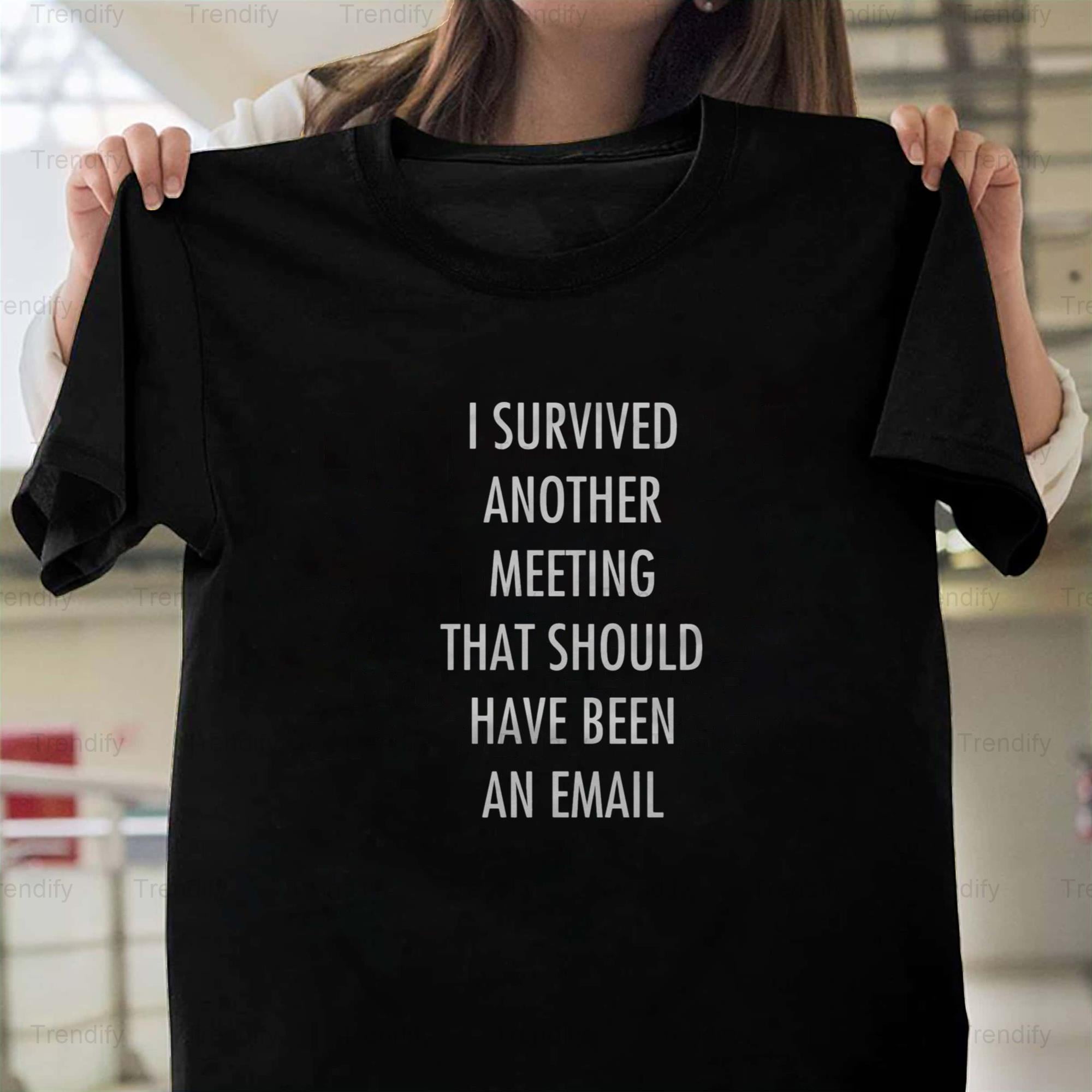 I Survived Another Meeting That Should Have Been An Email Unisex T ...