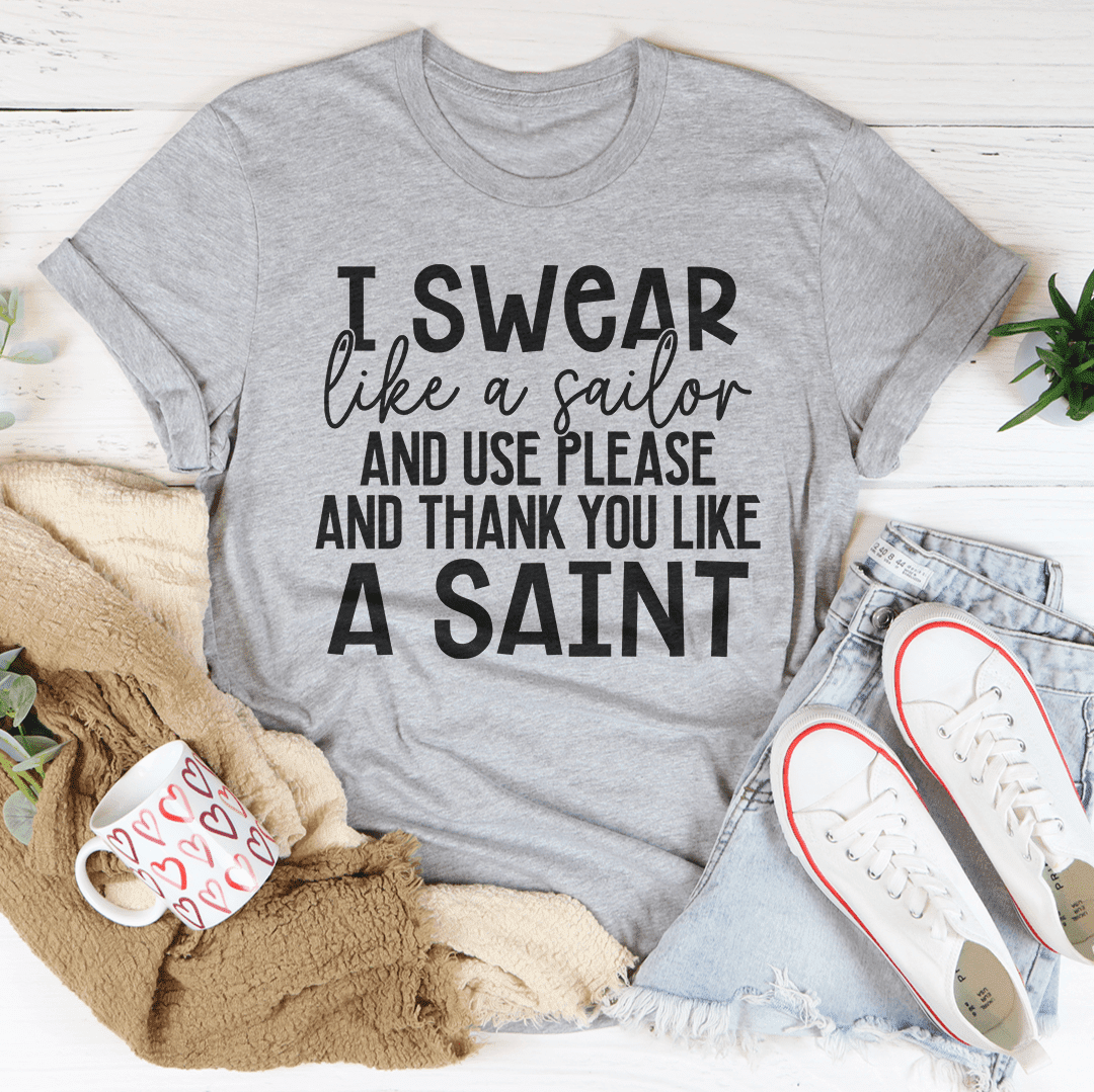 I Swear Like A Sailor Use Please And Thank You Like A Saint Tee Peachy ...