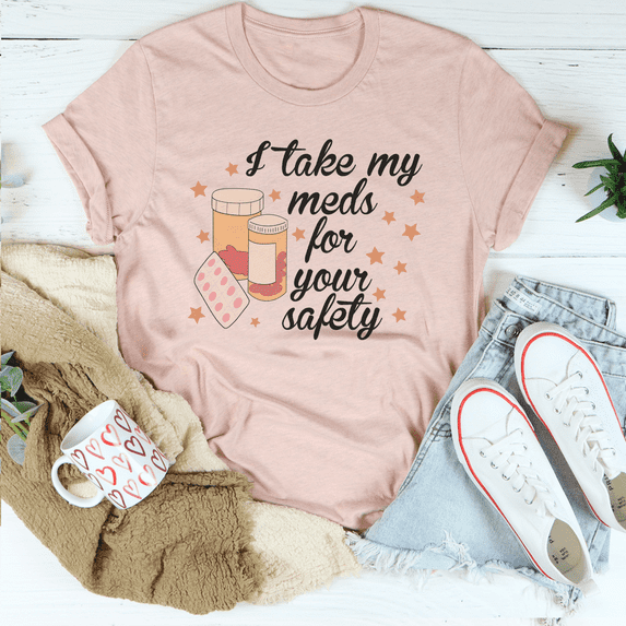I Take My Meds For Your Safety Tee Peachy Sunday T-Shirt - Walmart.com