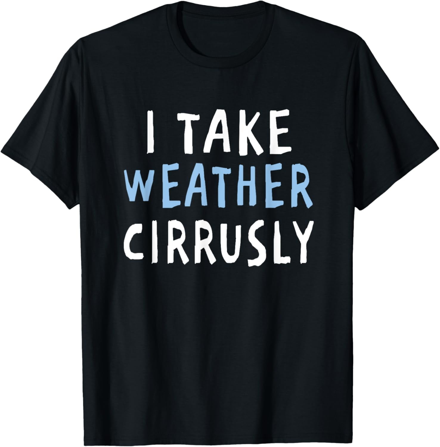 I Take Weather Cirrusly - Funny Meteorology T-Shirt - Walmart.com