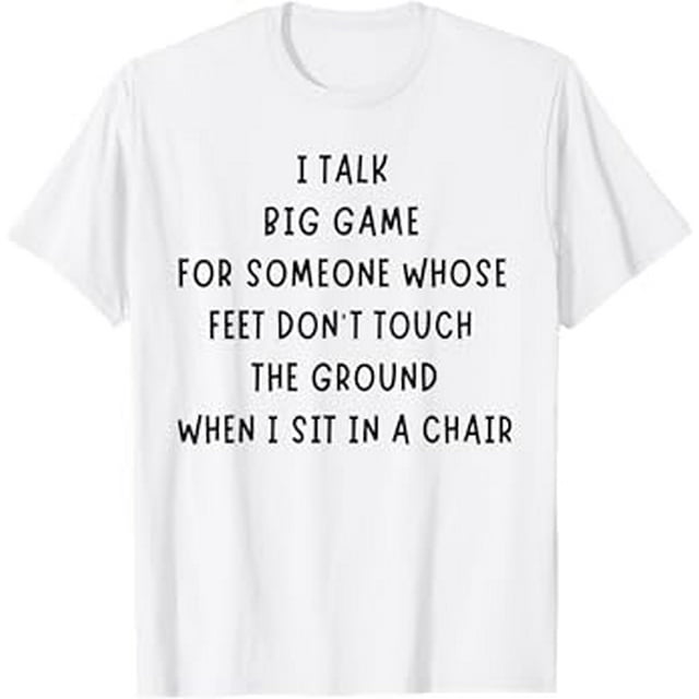 I Talk Big Game For Someone Whose Feet Dont Touch The Ground T Shirt