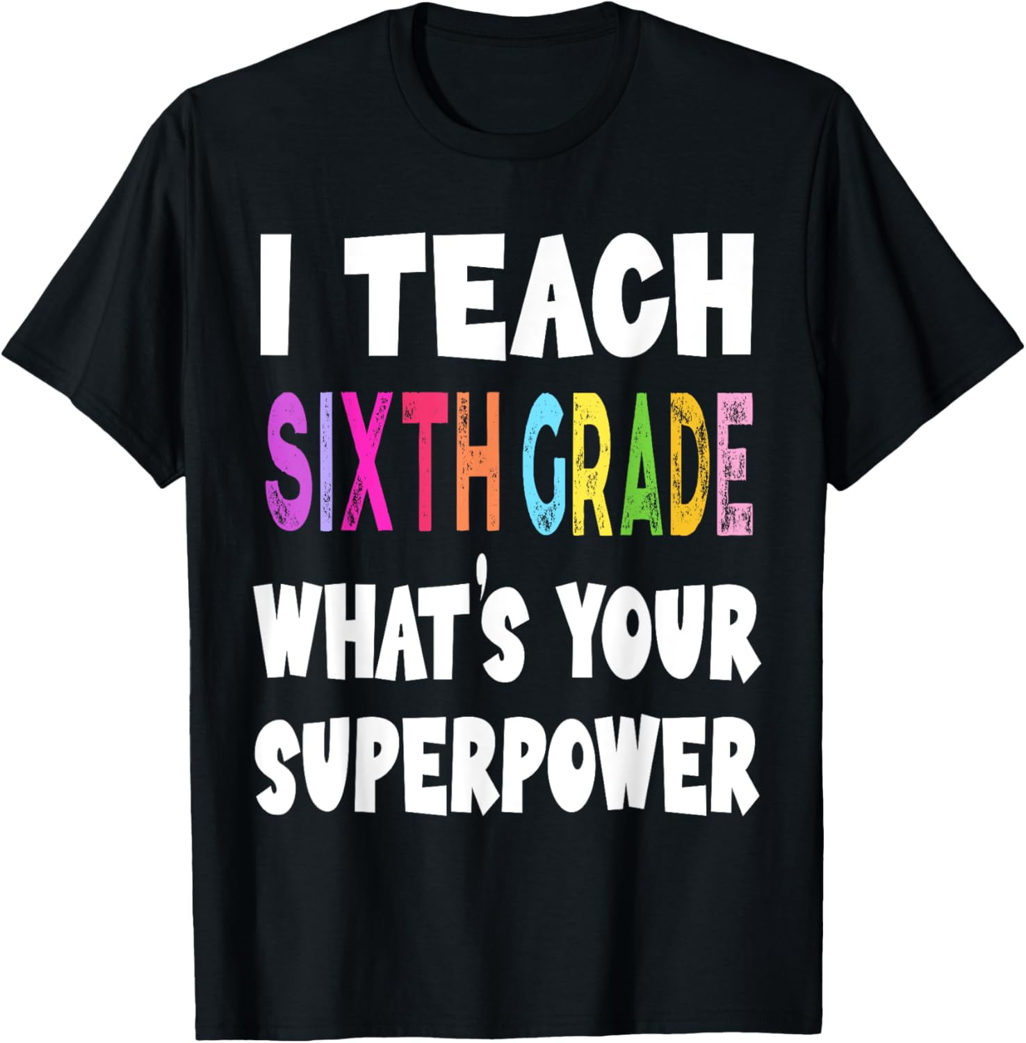 I Teach Sixth Grade What's Your Superpower 6th Grade Teacher T-Shirt ...