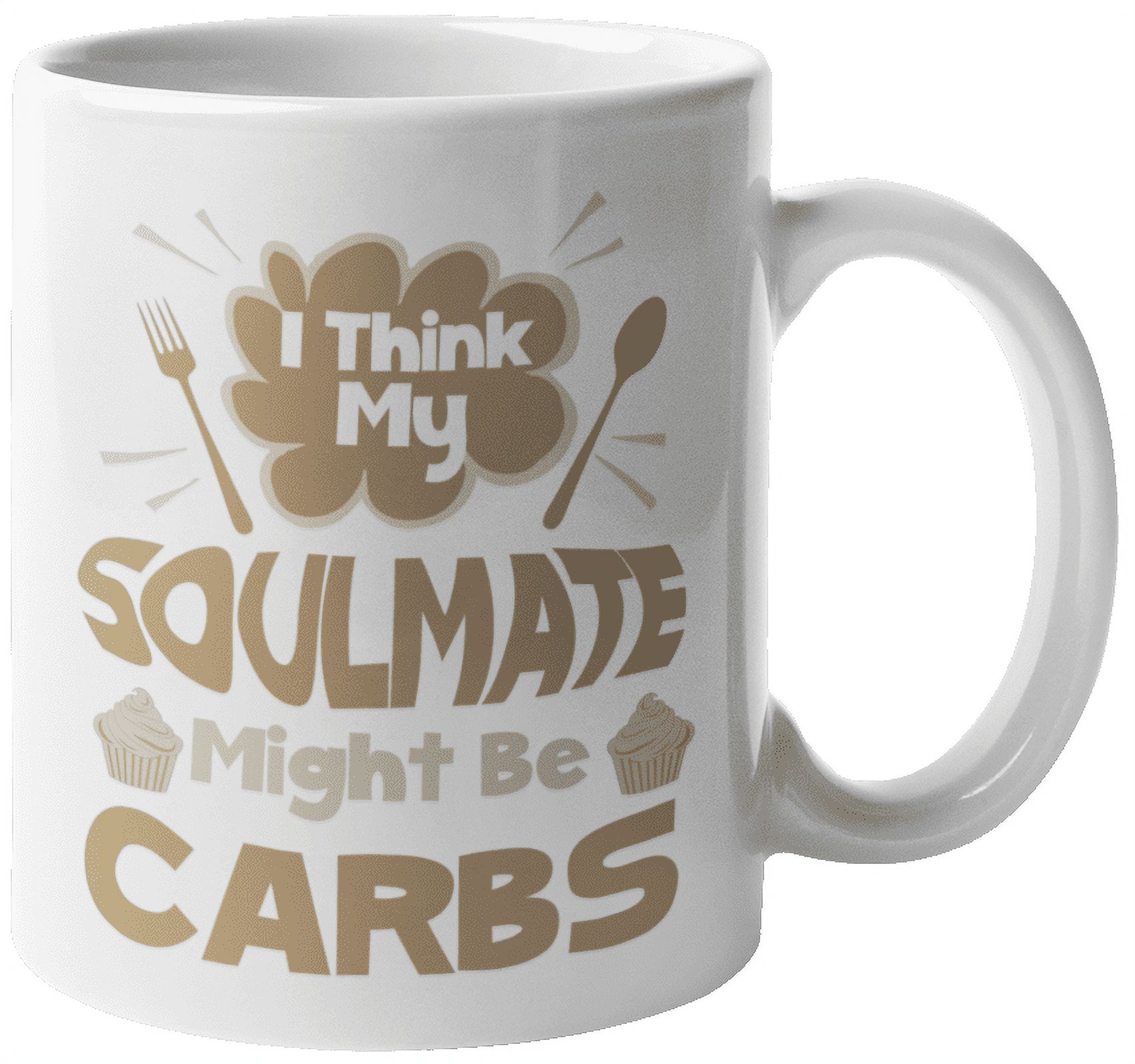 I Think My Soulmate Might Be Carbs. Funny Diet Quotes Coffee & Tea Mug ...