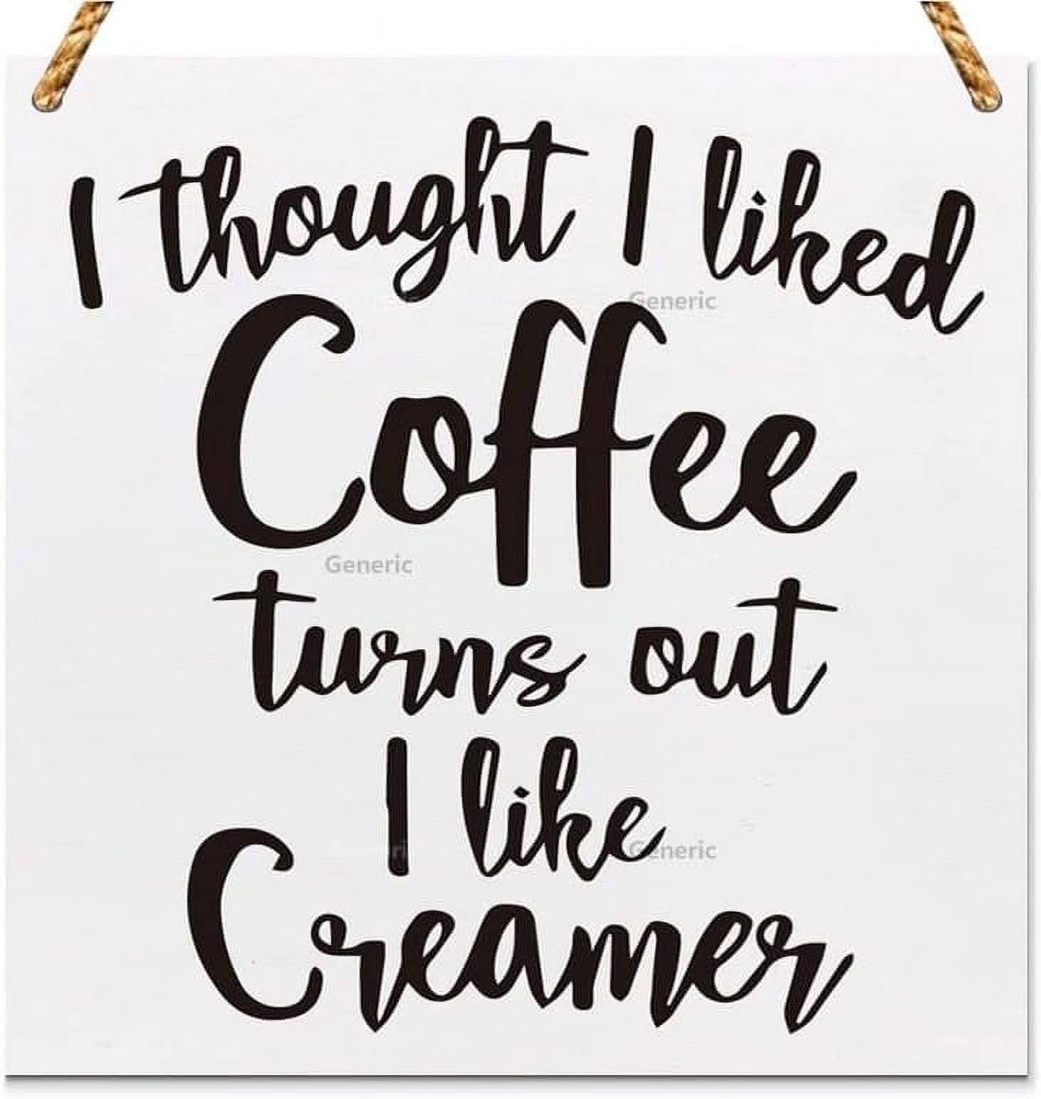 I Thought I Like Coffee Turns Out I Like Creamer Wood Sign Decor,Funny ...