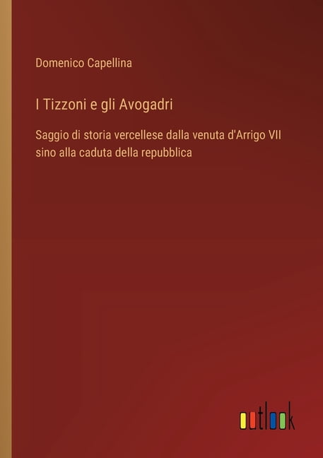 I Tizzoni e gli Avogadri: Saggio di storia vercellese dalla venuta d ...