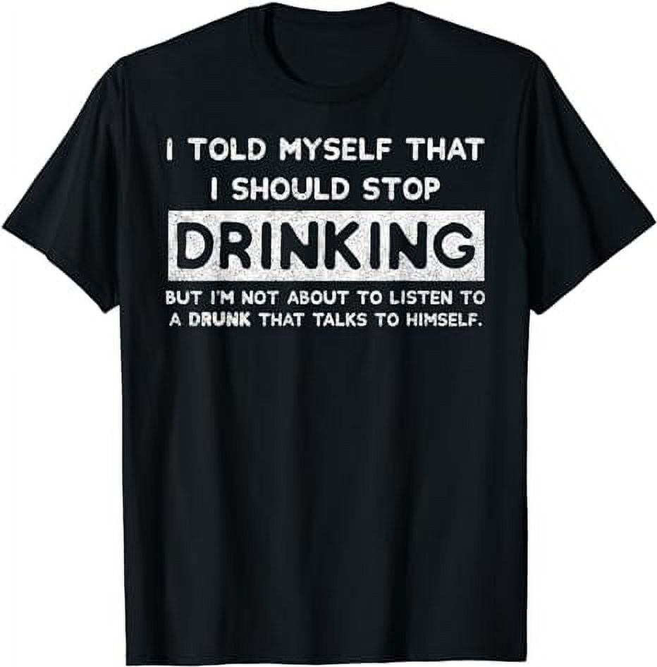 I Told Myself That I Should Stop Drinking - Beer Lover T-Shirt - Walmart.com