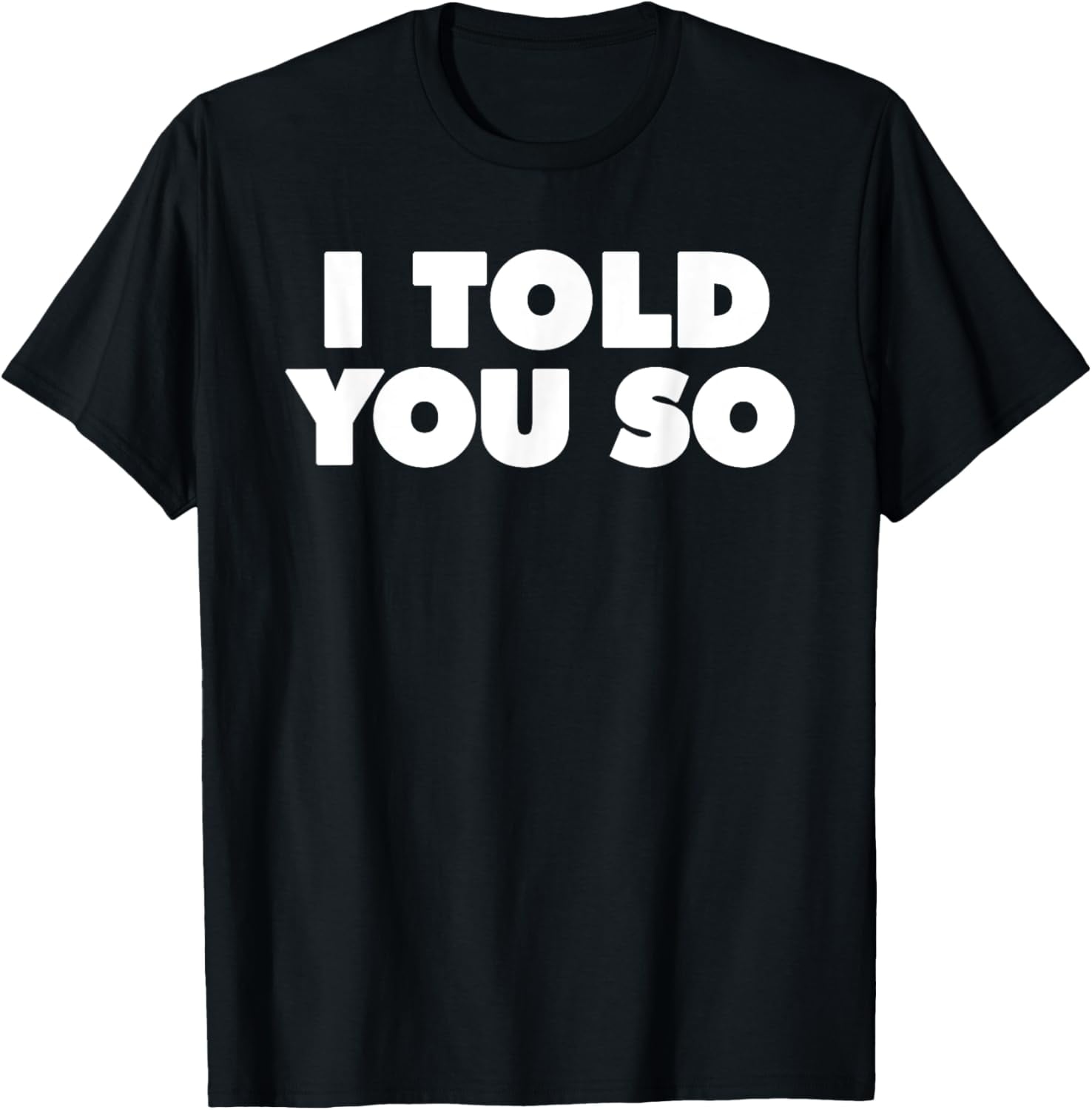 I Told You So T-Shirt men and women can wear, black, white, gifts ...