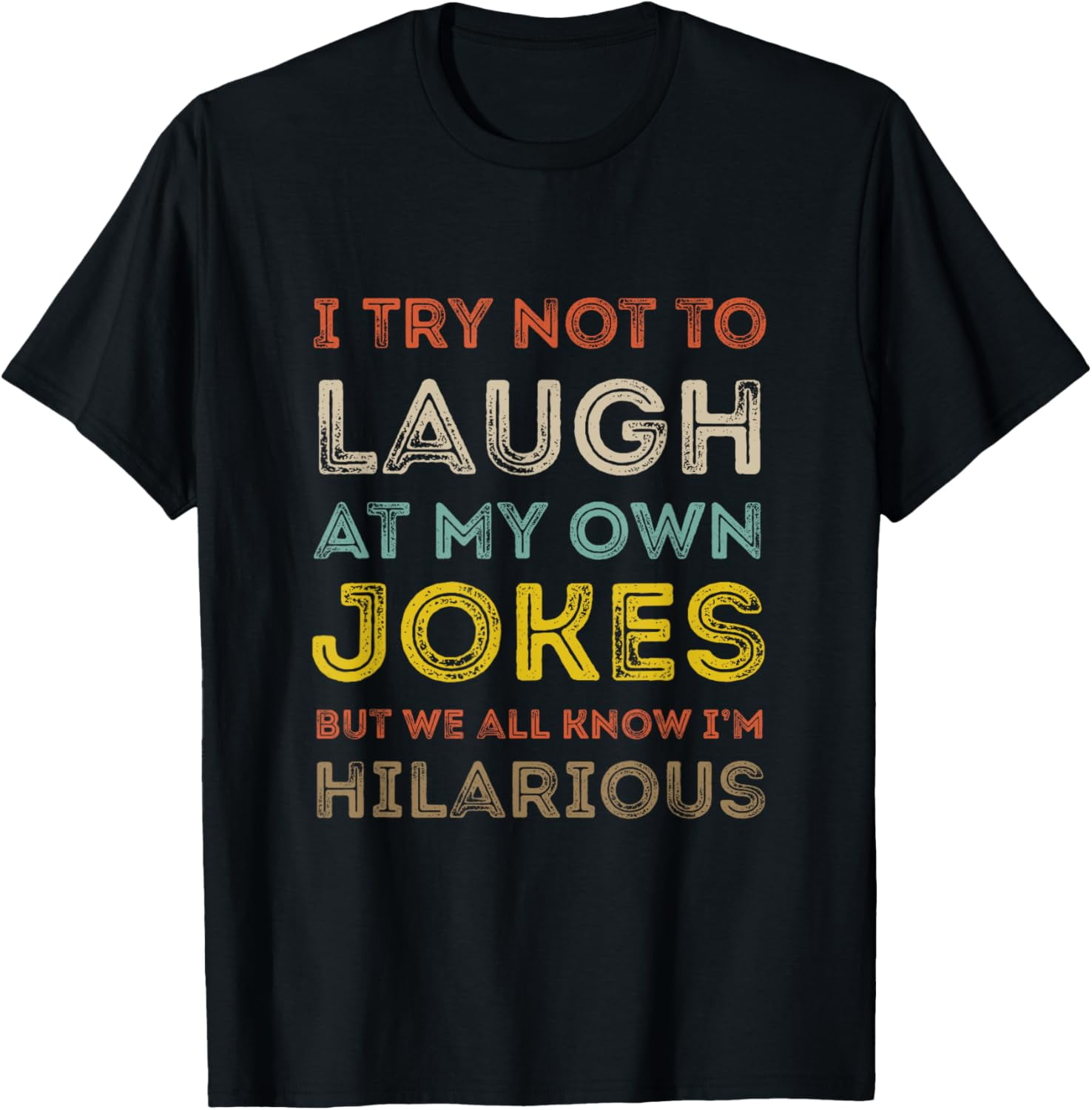 I Try Not To Laugh At My Own Jokes We All Know I'm hilarious T ...