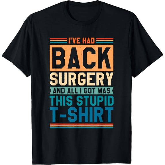 I'Ve Had Back Surgery And All I Got Was This Stupid T Shirt T-Shirt Tee ...