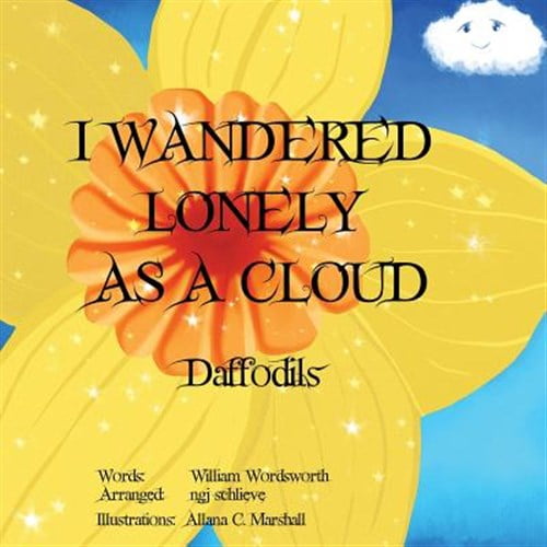 I Wandered Lonely As A Cloud: Daffodils -- William Wordsworth - Walmart.com