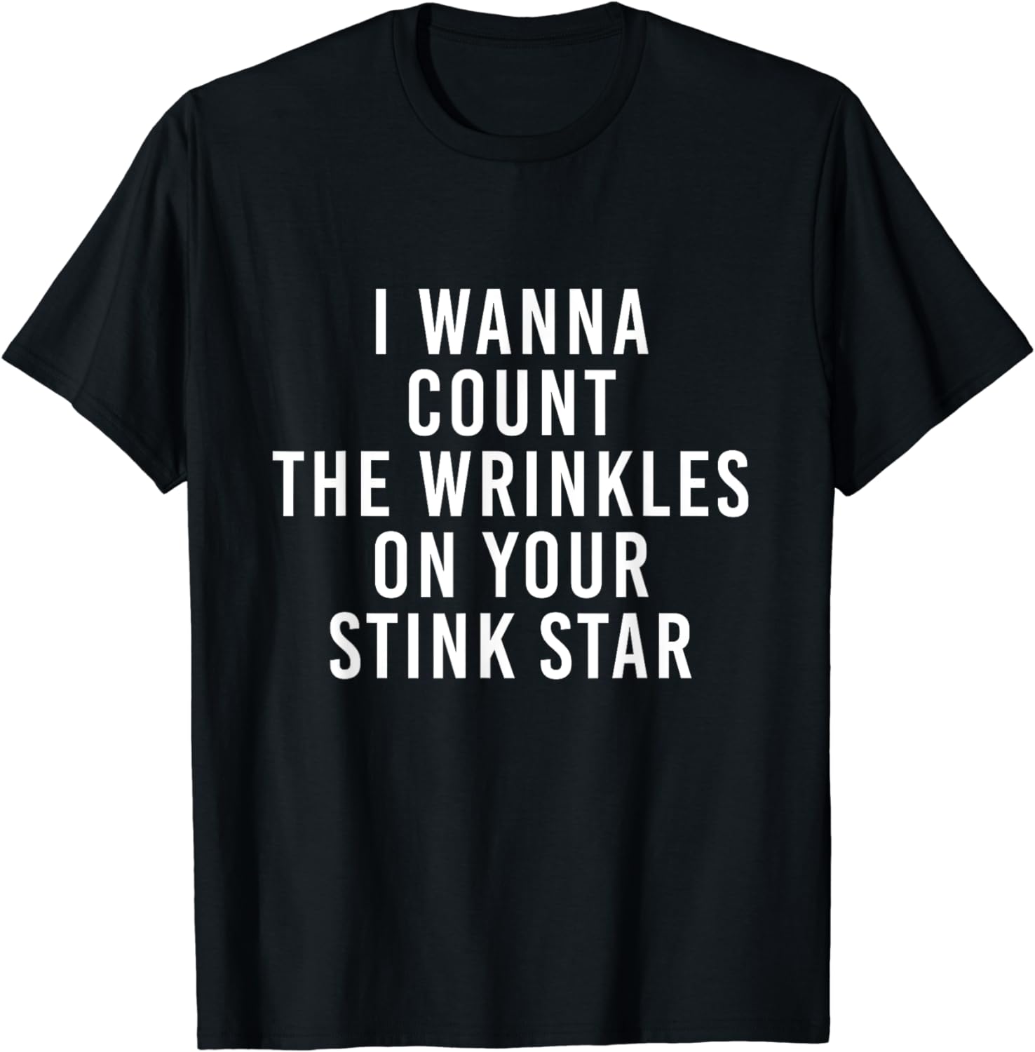 I Wanna Count The Wrinkles On Your Stink Star Funny T-Shirt - Walmart.com