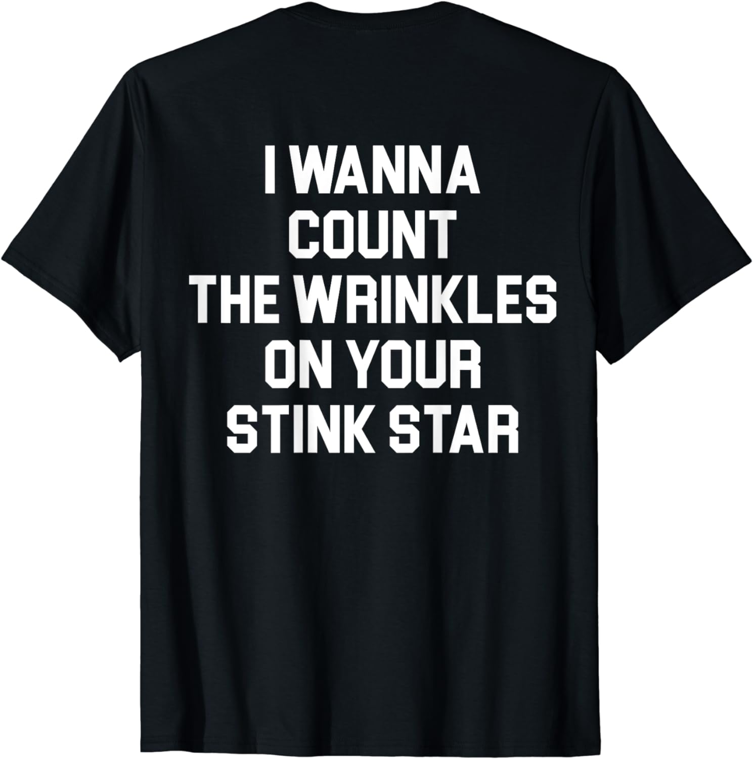 I Wanna Count The Wrinkles On Your Stink Star Funny (back) T-Shirt ...