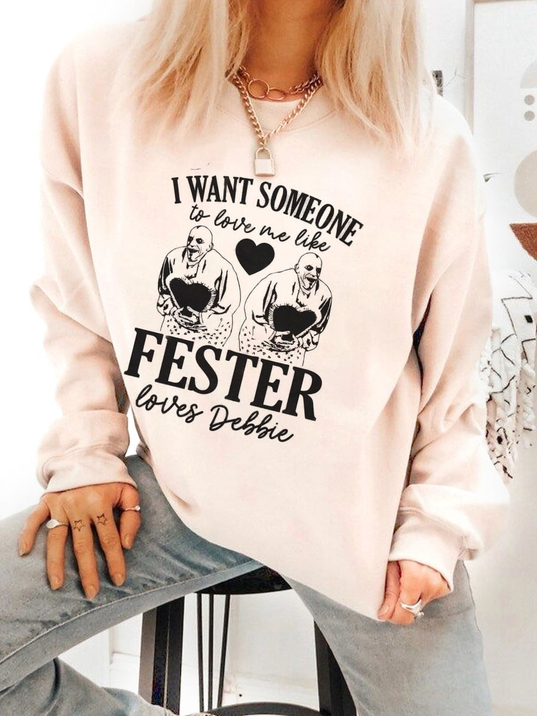 I Want Someone To Love Me Like Fester Loves Debbie T-Shirt - Walmart.com