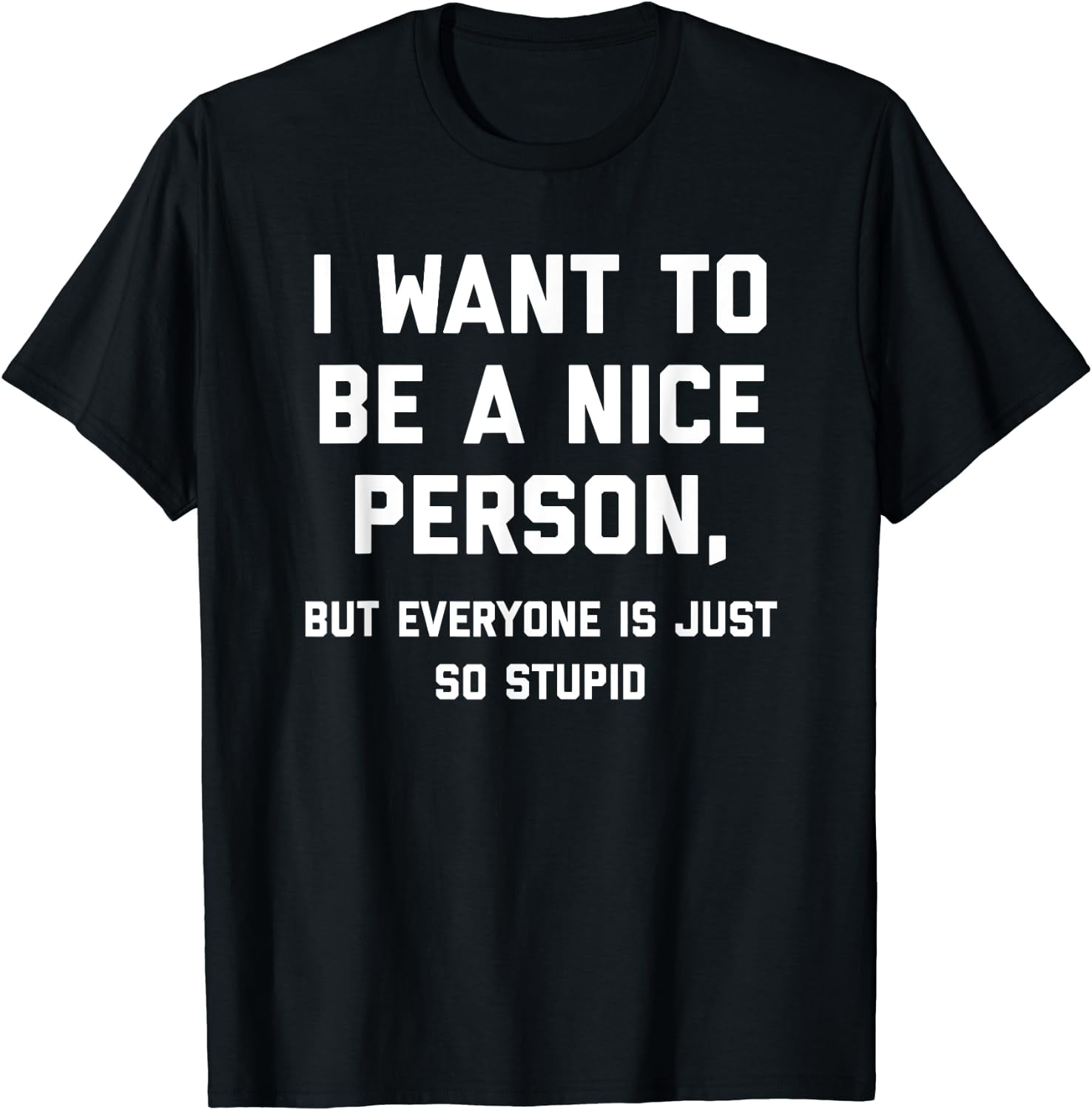 I Want To Be A Nice Person But Everyone Is So Stupid Tshirt - Walmart.com