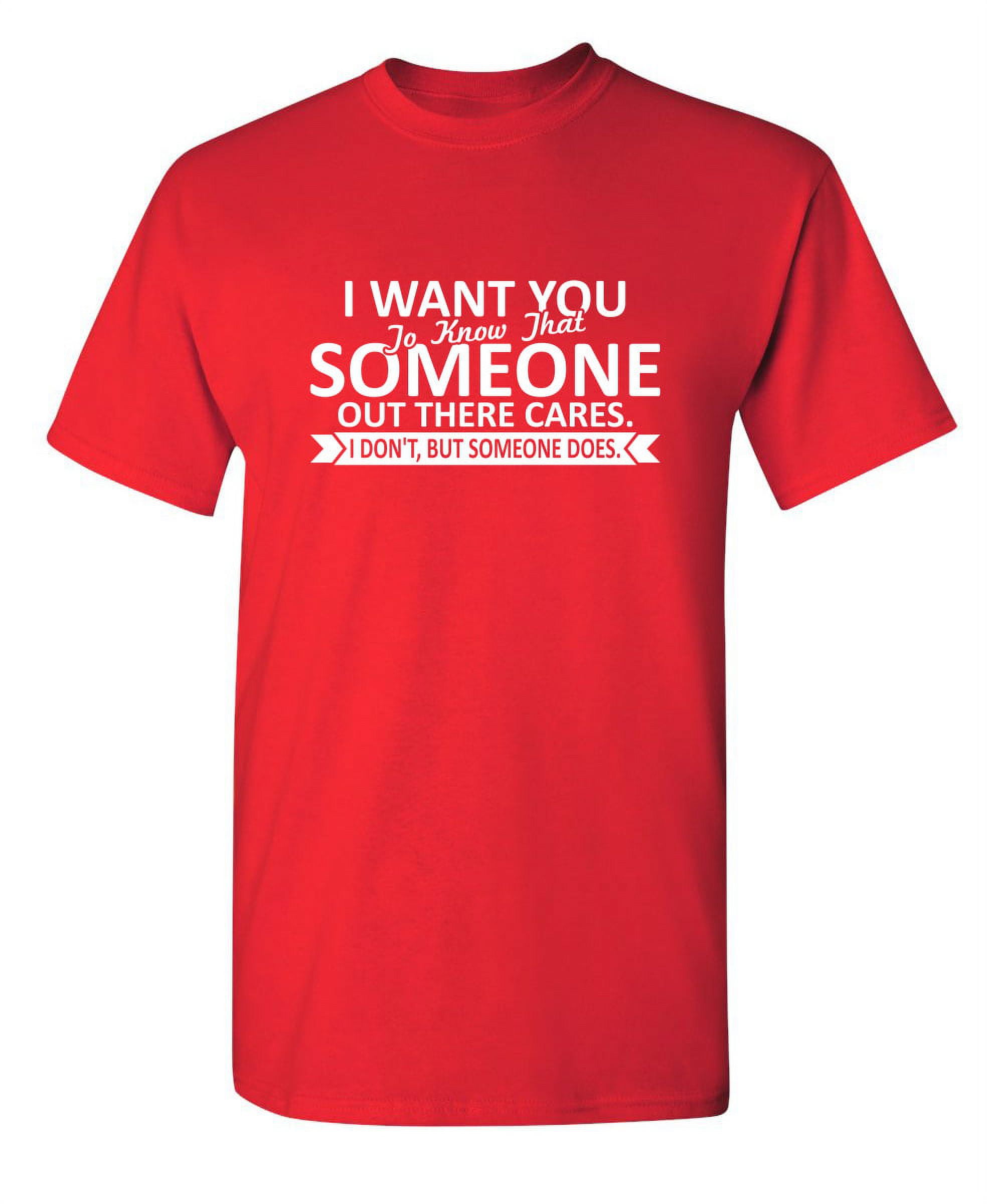 I Want You To Know That Someone Out There Cares Sarcastic Humor Saying Graphic Tees Gift Apparel ...