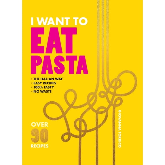 I Want to Eat Pasta: Over 90 Easy Pasta Recipes Using 10 Ingredients or ...
