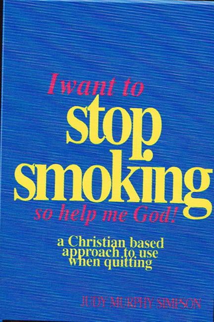 I Want to Stop Smoking...So Help Me God!: A Christian-Based Approach to ...