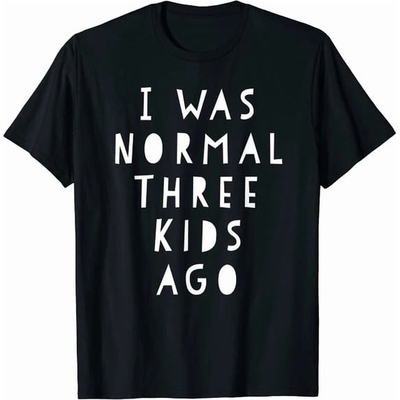 I Was Normal Three Kids Ago Fun Design Unisex S-5XL T-Shirt - Walmart.com