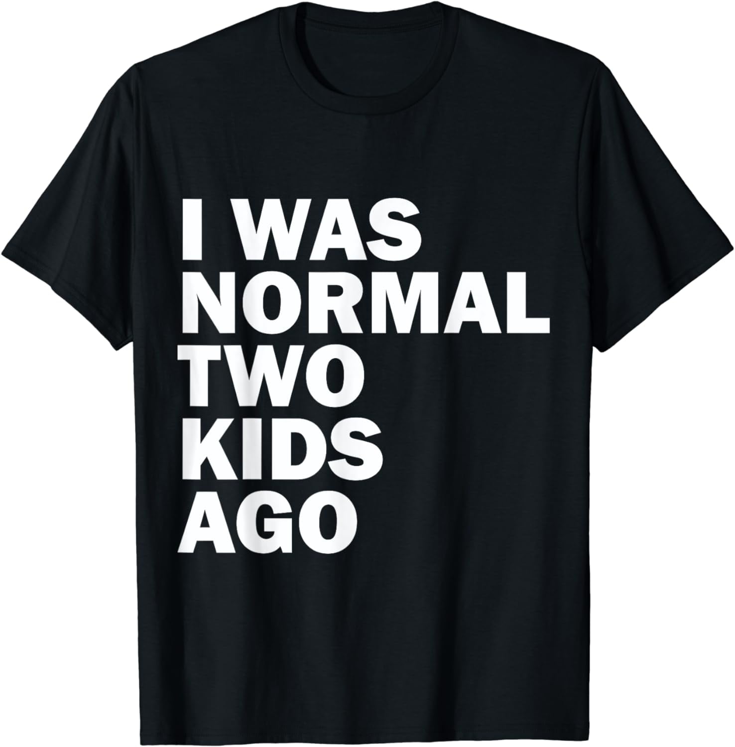 I Was Normal Two Kids Ago Father Day Dad Daddy Papa Pops T-Shirt ...