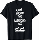 I Was Normal Two Labradors Ago Funny Dog Lover Gift Lab Owner Puppy ...