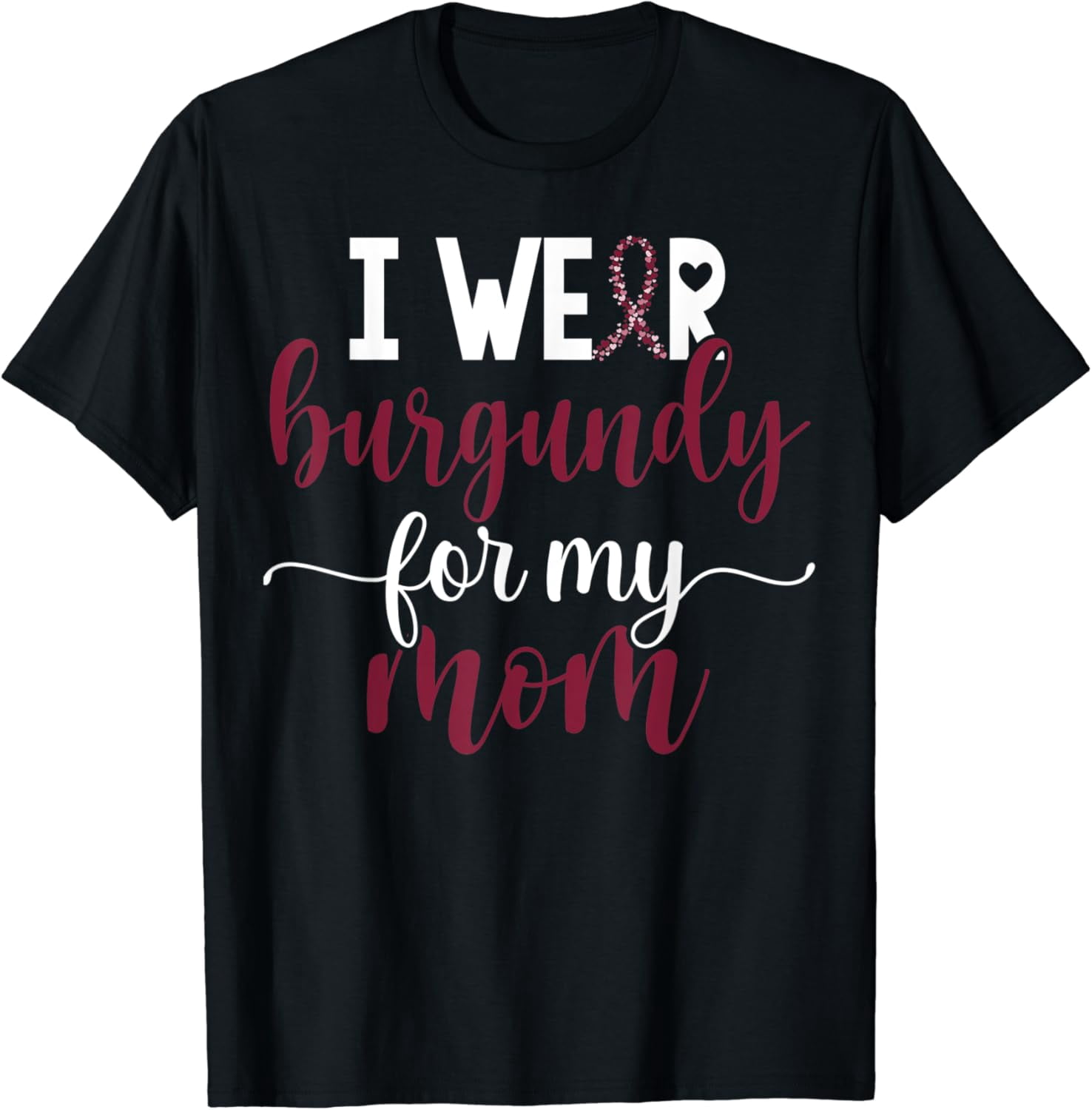 I Wear Burgundy For My Mom Multiple Myeloma Cancer Awareness T-Shirt ...