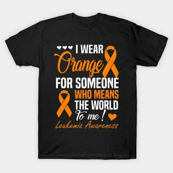 I Wear Orange For Someone Who Means World To Me Leukemia, H42763 Unisex ...