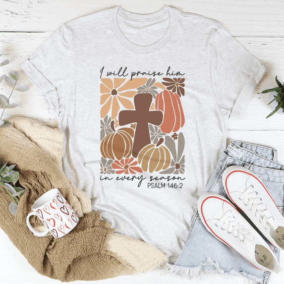 I Will Praise Him In Every Season Psalm 1462 Tee Soft Cream S Peachy ...