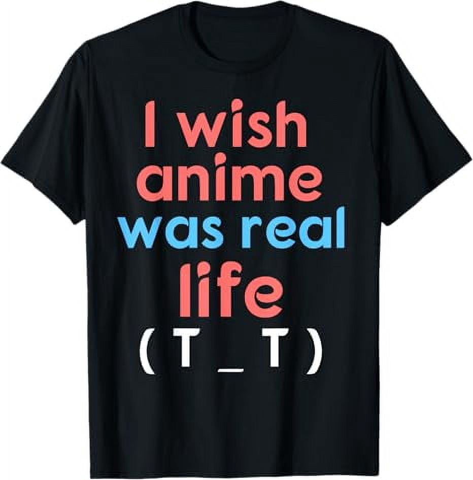 I Wish Anime Was Real Life Funny Cute Anime Phrase Meme Sad T-Shirt ...