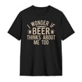 I Wonder If Beer Thinks About Me Too Men's Beer T-Shirt - Alcohol Humor ...