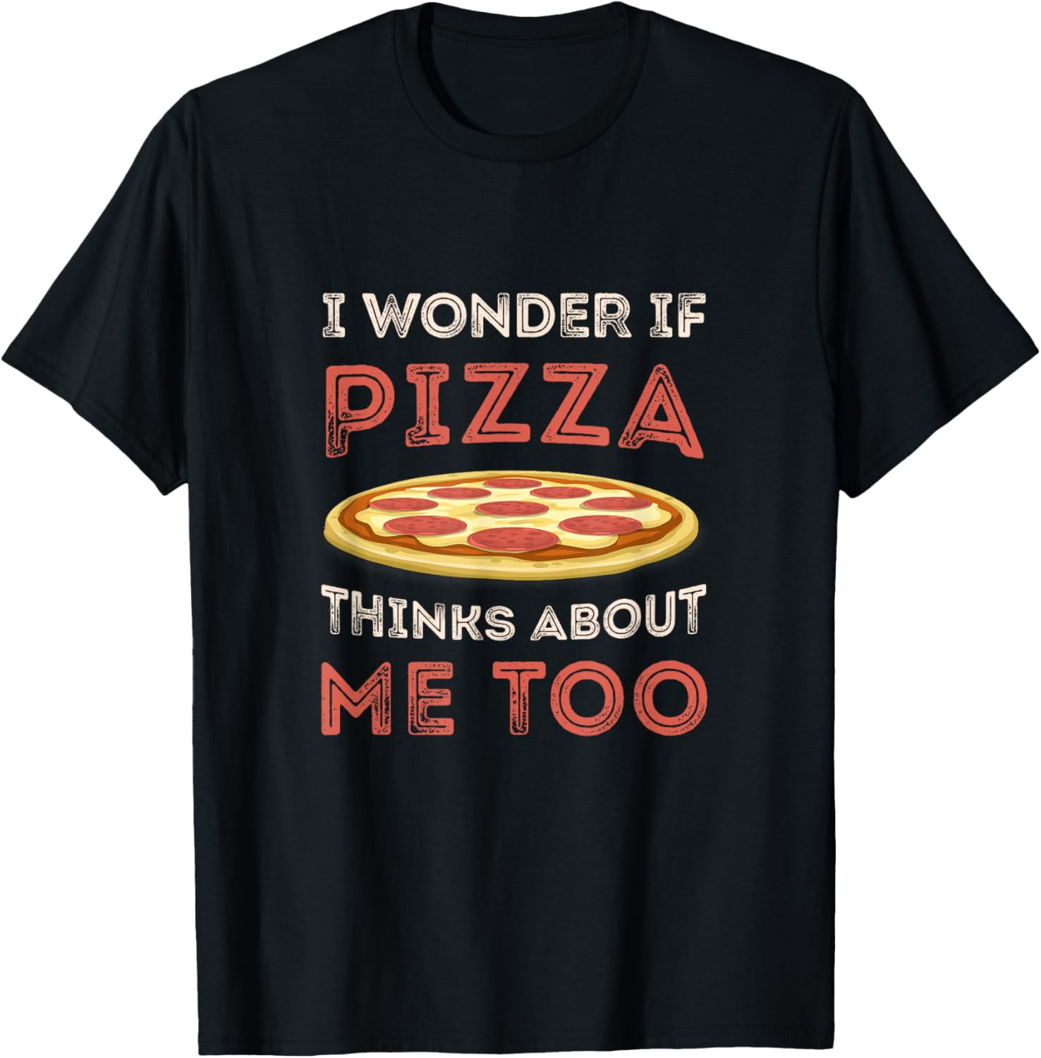 I Wonder If Pizza Thinks About Me Too Funny Dough Crust T-Shirt ...