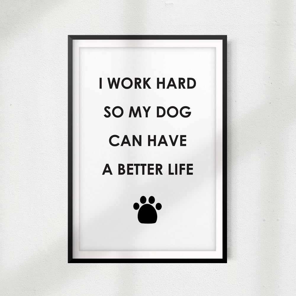 I Work Hard So My Dog Can Have A Better Life 8x10" Print Décor, Pet ...