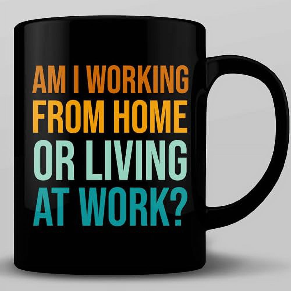 Am I Working From Home Or Living At Work Coffee Mug, Office Worker ...
