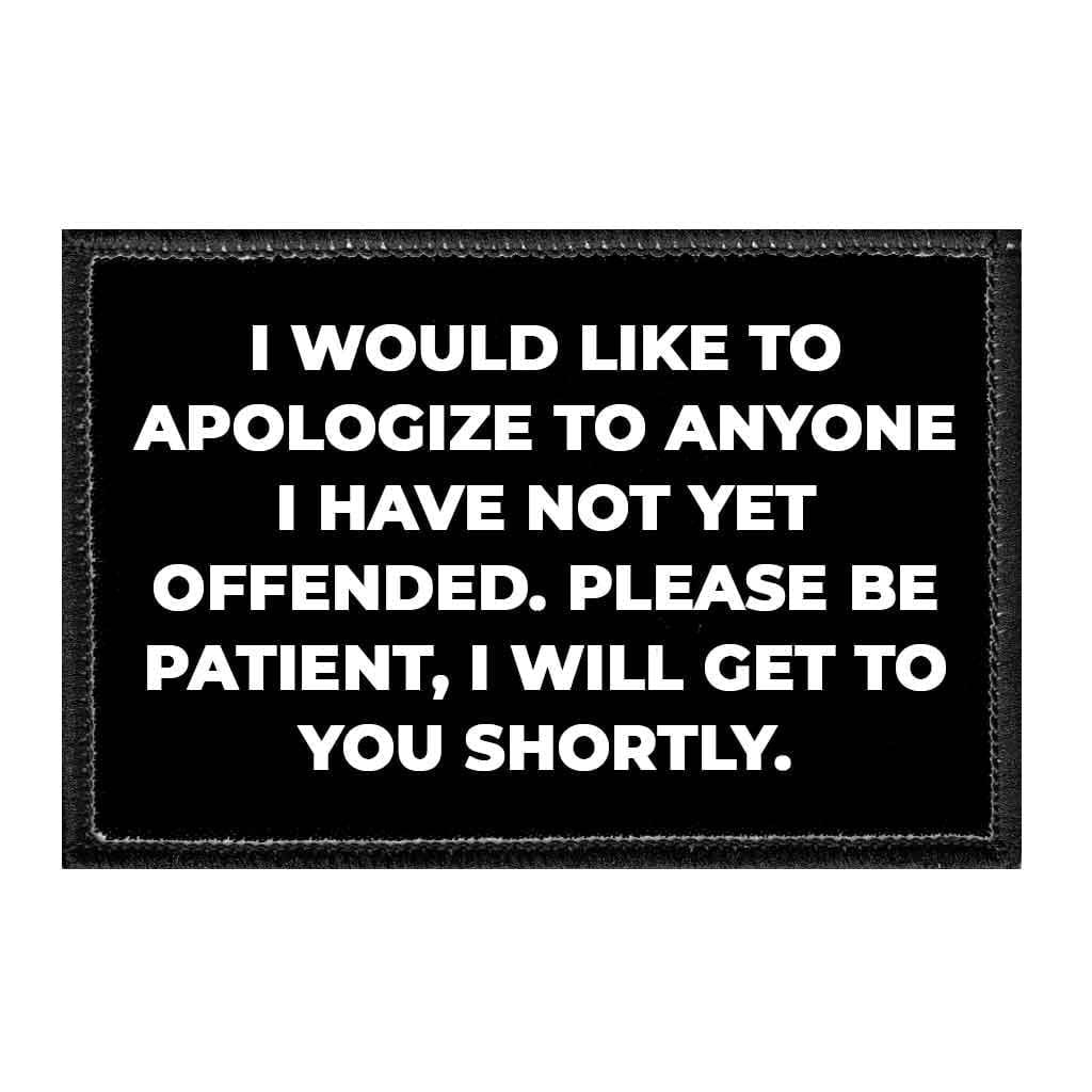 I Would Like To Apologize To Anyone I Have Not Yet Offended. Please Be ...